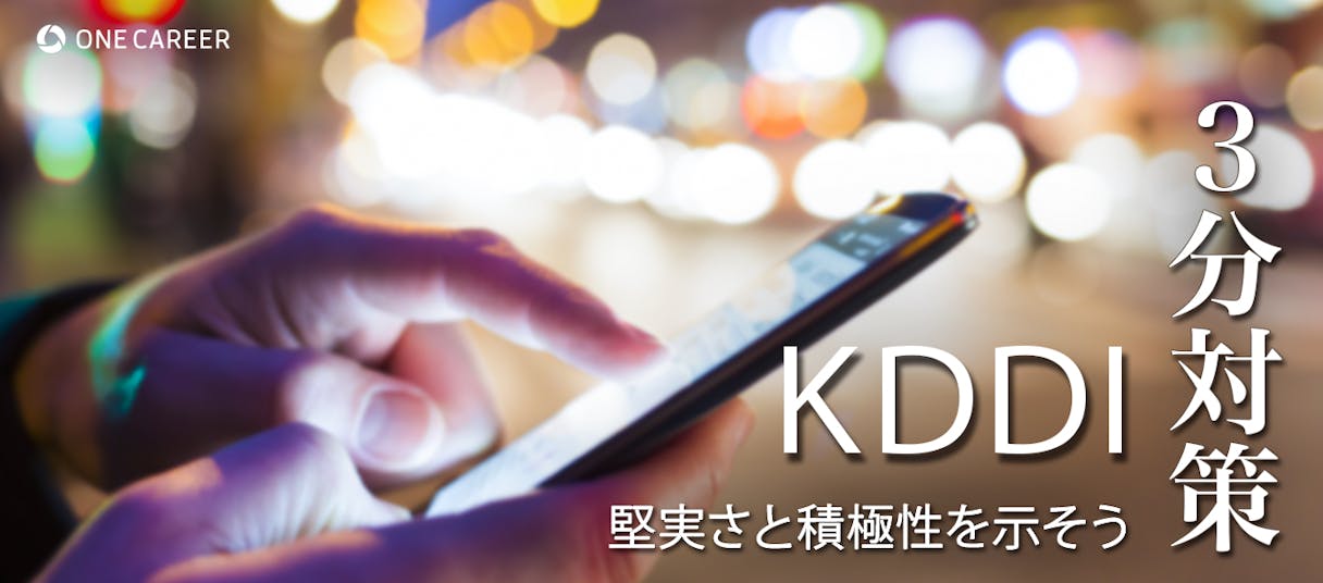 【KDDI：3分対策】堅実さと積極性を示そう。内定に向けた選考対策ポイント｜就活サイト【ONE CAREER】