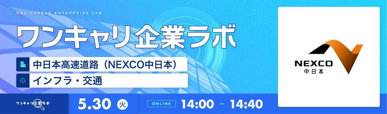 【5/30(火)｜中日本高速道路（NEXCO中日本）】企業説明会『ワンキャリ企業ラボ』（2023年5月放送）｜就活イベント・説明会・セミナーの詳細情報｜就活サイト【ONE CAREER】