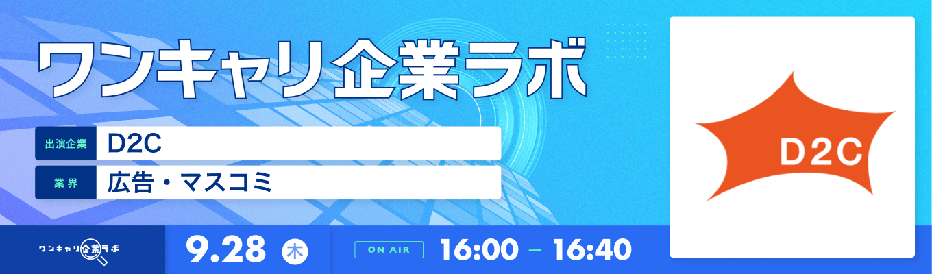 【9/28(木)｜D2C】企業説明会『ワンキャリ企業ラボ』（2023年9月放送）｜就活イベント・説明会・セミナーの詳細情報｜就活サイト【ONE CAREER】