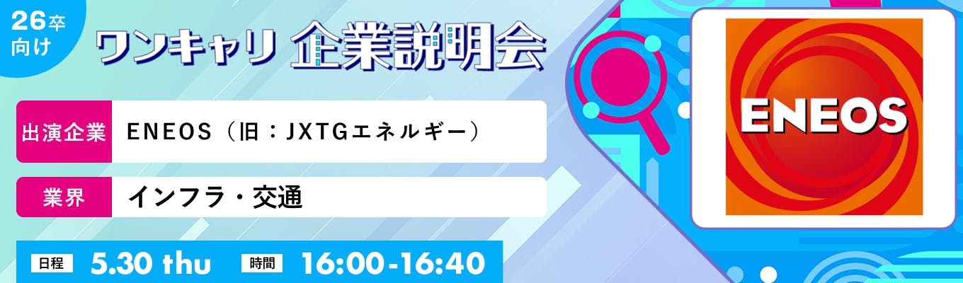 【5/30(木)｜ENEOS（旧：JXTGエネルギー）】『ワンキャリ企業説明会』（2024年5月放送）｜就活イベント・説明会・セミナーの詳細情報｜就活サイト【ONE CAREER】